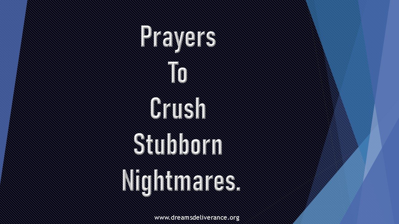 Prayers To Crush Stubborn Nightmares-Dreamsdeliverance.org